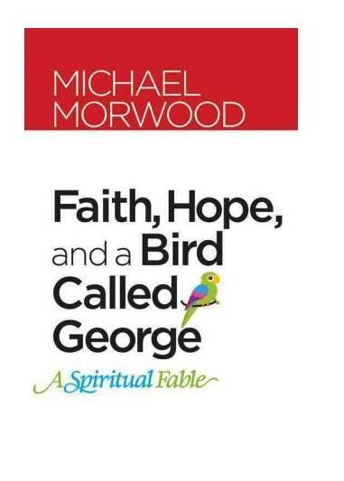 Faith, Hope, and a Bird Called George: A Spiritual Fable by Michael ...